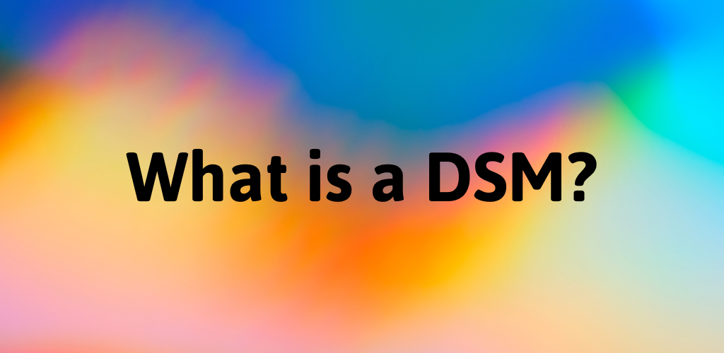 What is a DSM?